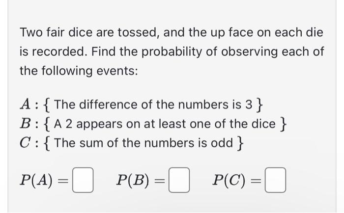 Solved Two fair dice are tossed, and the up face on each die | Chegg.com