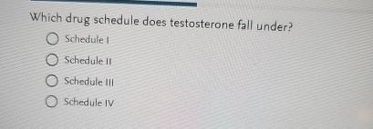 Solved Which drug schedule does testosterone fall | Chegg.com