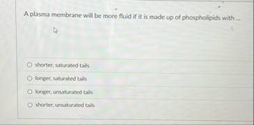 Solved A plasma membrane will be more fluid if it is made up | Chegg.com