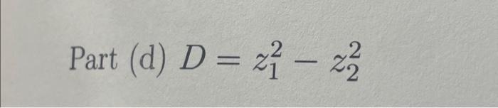 Solved D=z12−z22 | Chegg.com