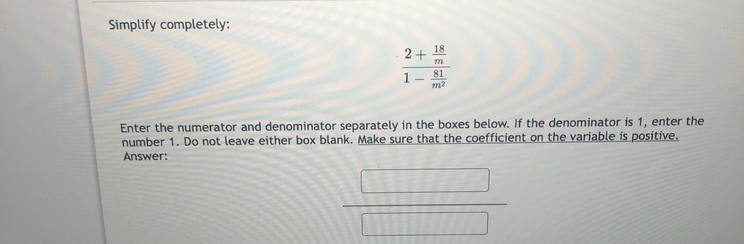 Solved Simplify completely:2+18m1-81m2Enter the numerator | Chegg.com