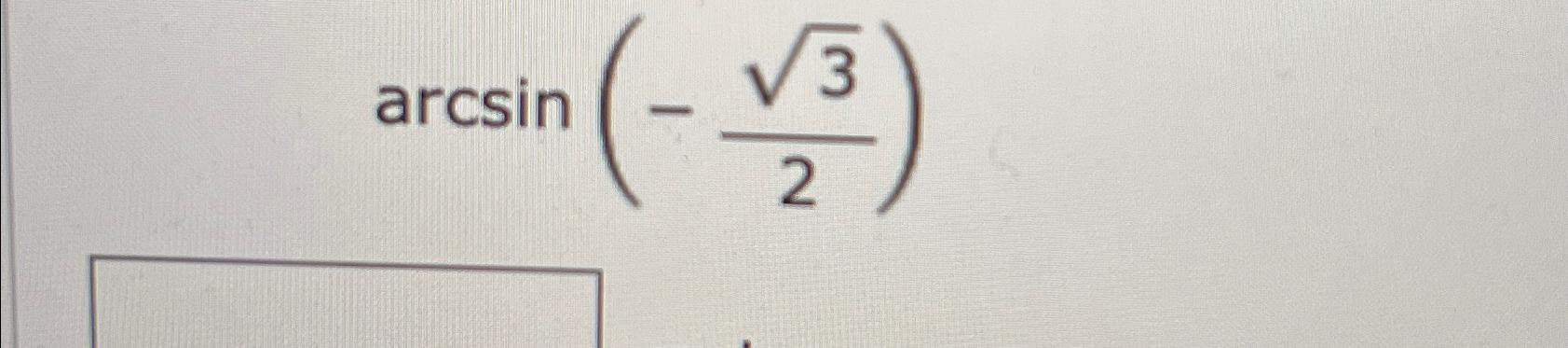 Solved arcsin(-322) | Chegg.com