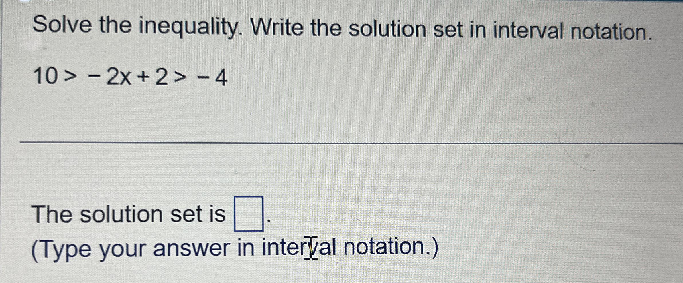 Solved Solve the inequality. Write the solution set in | Chegg.com