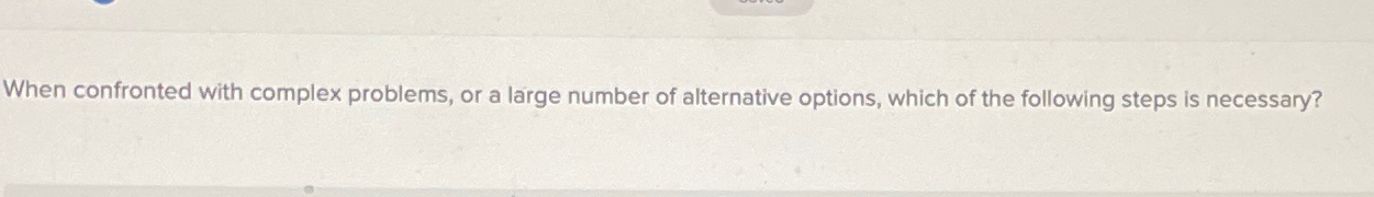 Solved When confronted with complex problems, or a large | Chegg.com