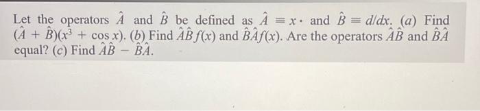 Solved Let the operators A^ and B^ be defined as A^≡x⋅ and | Chegg.com