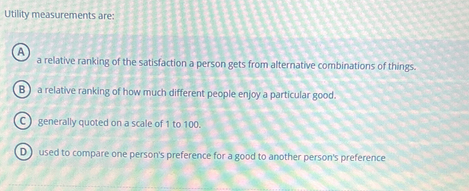 Solved Utility measurements are:a relative ranking of the | Chegg.com