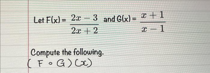 Solved Let F(x) = 2x - 3 and G(x)= x + 1 2x + 2 x-1 Compute | Chegg.com