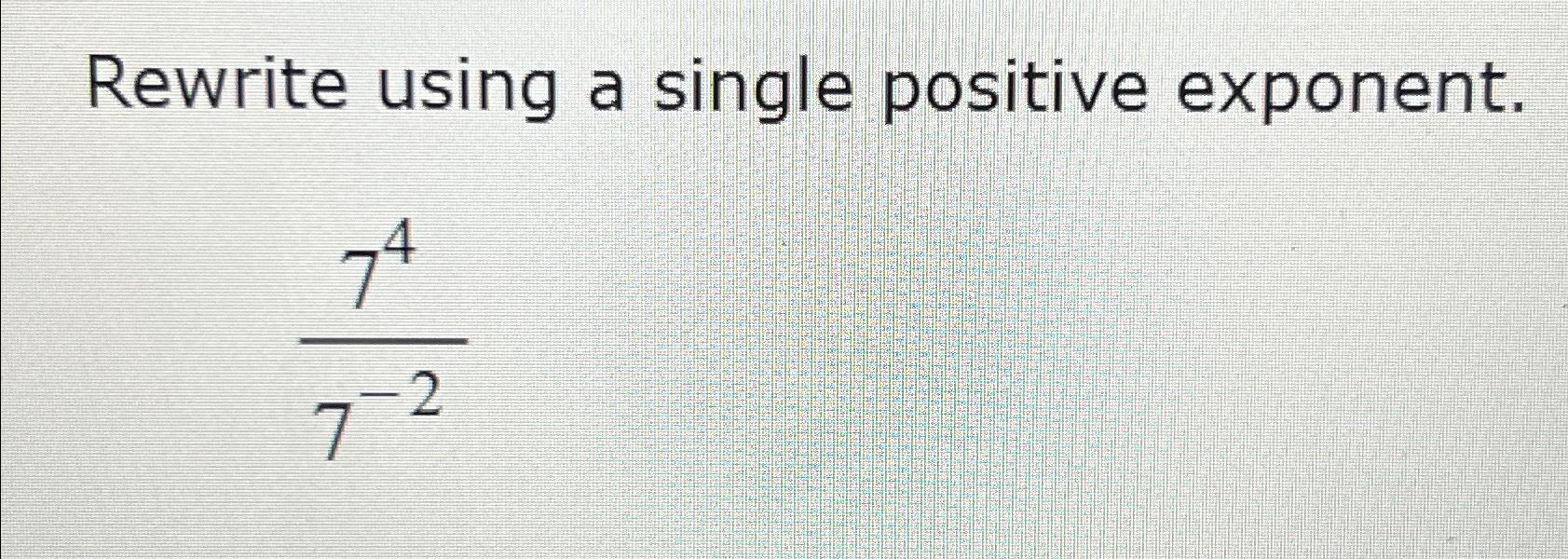 Solved Rewrite using a single positive exponent.747-2 | Chegg.com
