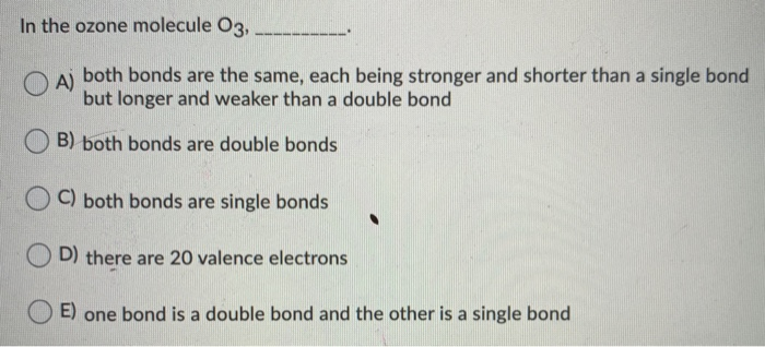 Solved In the ozone molecule 03, A) both bonds are the same, | Chegg.com