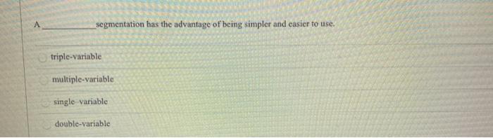 Solved segmentation has the advantage of being simple and | Chegg.com