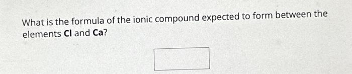 Solved What is the formula of the ionic compound expected to | Chegg.com