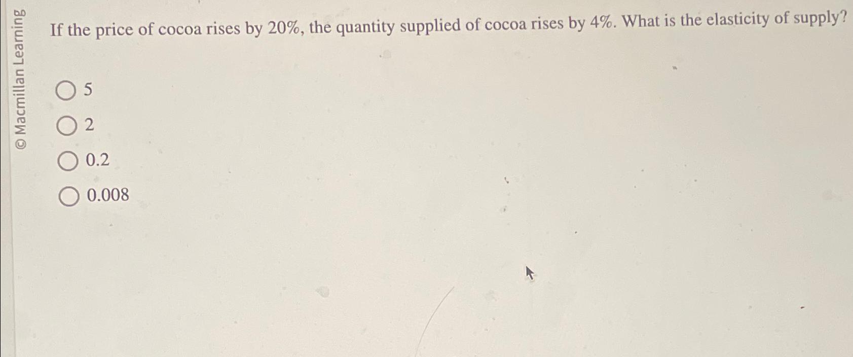 Solved ∞E ﻿If the price of cocoa rises by 20%, ﻿the quantity | Chegg.com