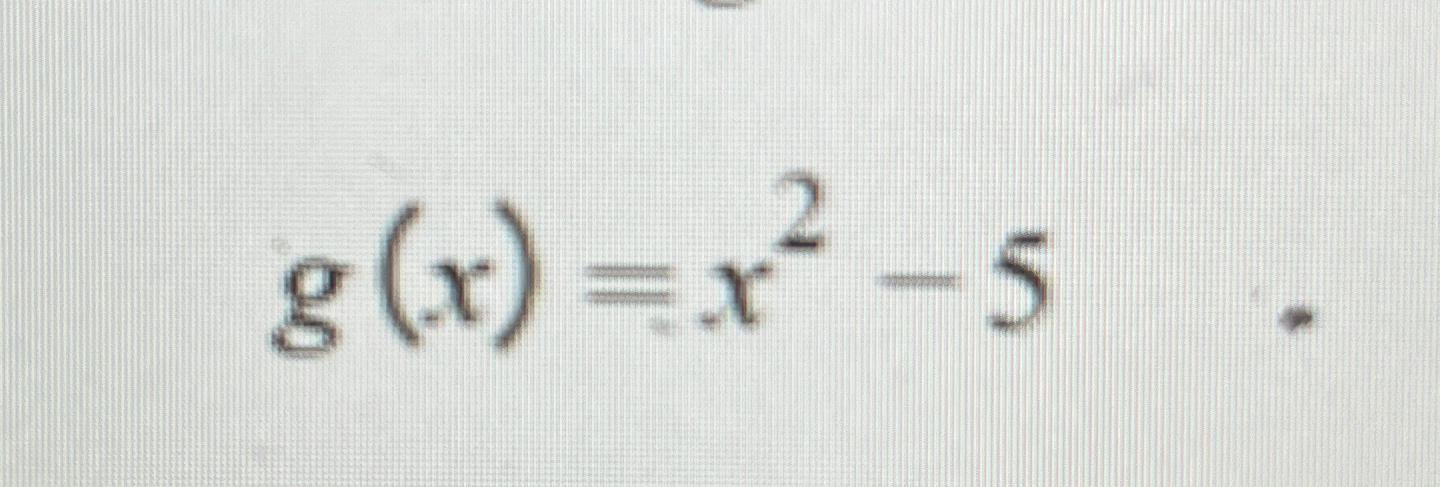Solved g(x)=x2-5 | Chegg.com