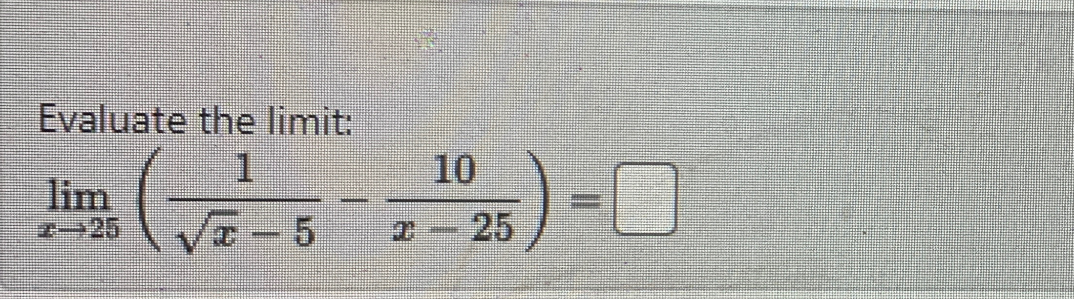 Solved Evaluate the limit:limx→25(1x2-5-10x-25)= | Chegg.com