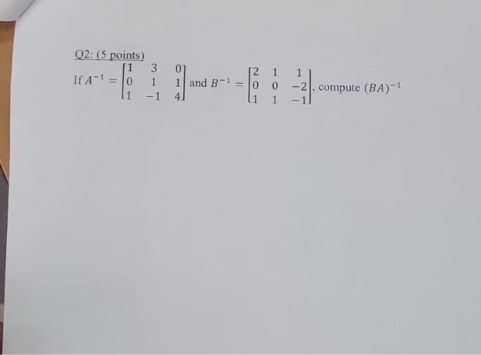 Solved Q2: (5 points) If A−1=⎣⎡10131−1014⎦⎤ and | Chegg.com