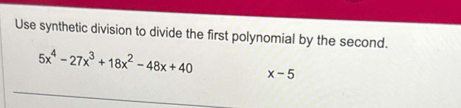 Solved Use synthetic division to divide the first polynomial | Chegg.com