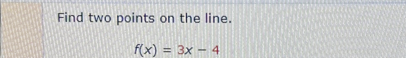 Solved Find two points on the line.f(x)=3x-4 | Chegg.com