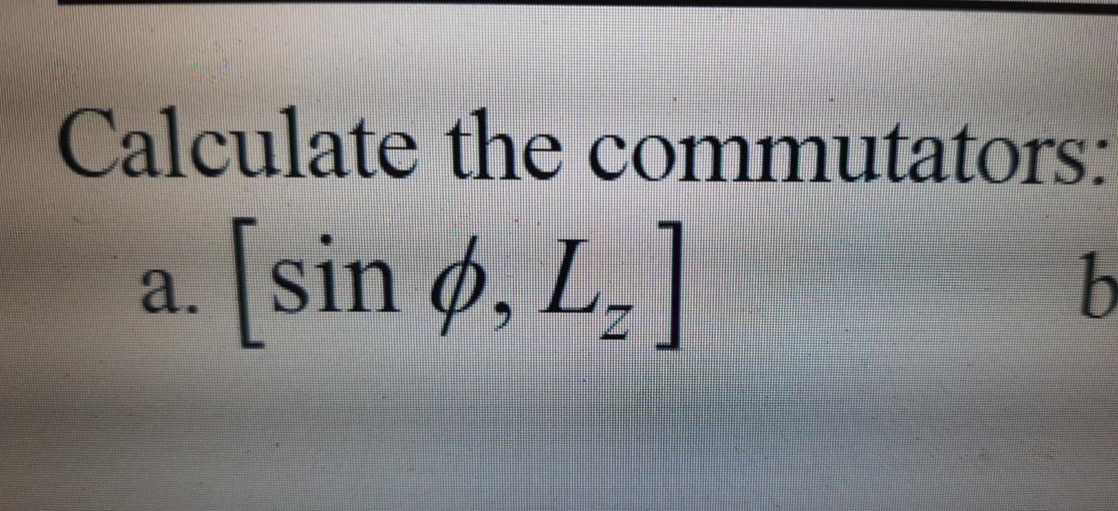 Solved Calculate the commutators: [sin 0, L, b a. | Chegg.com