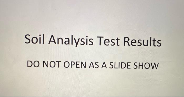 Solved Soil Analysis Test Results DO NOT OPEN AS A SLIDE | Chegg.com