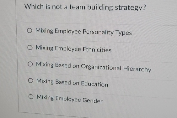 Solved Which is not a team building strategy?Mixing Employee | Chegg.com