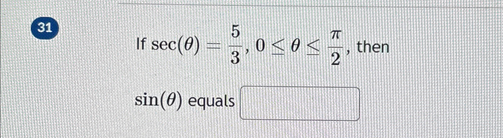 31 ﻿If sec(θ)=53,0≤θ≤π2, ﻿then sin(θ) ﻿equals | Chegg.com