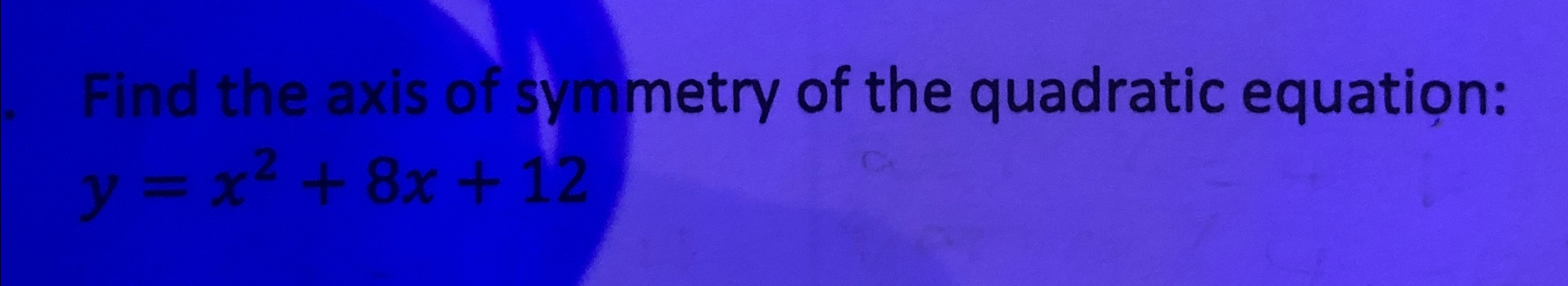 Solved Find the axis of symmetry of the quadratic | Chegg.com