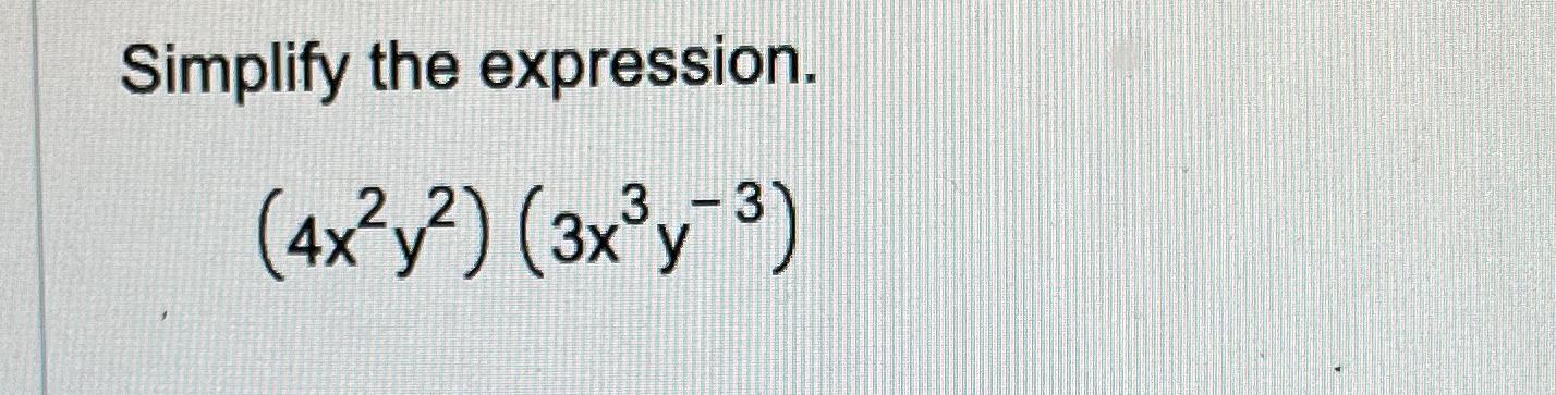 Solved Simplify the expression.(4x2y2)(3x3y-3) | Chegg.com