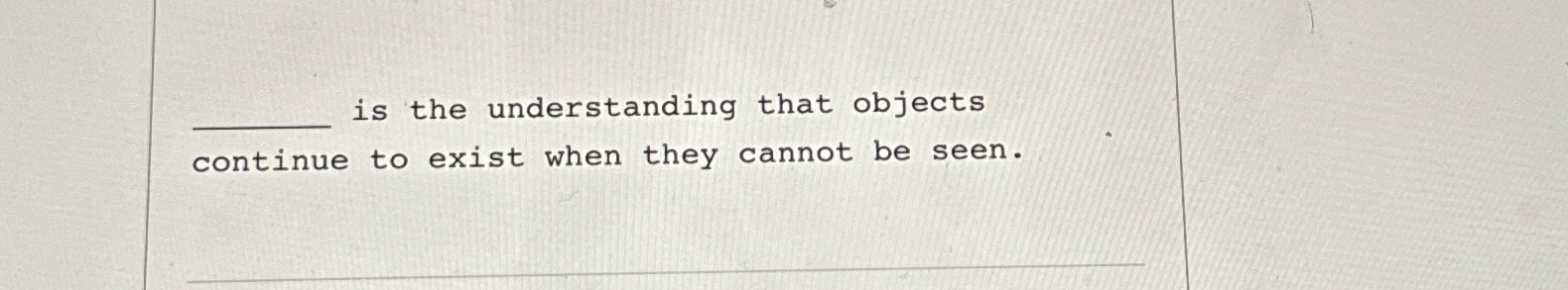 Solved is the understanding that objects continue to exist | Chegg.com