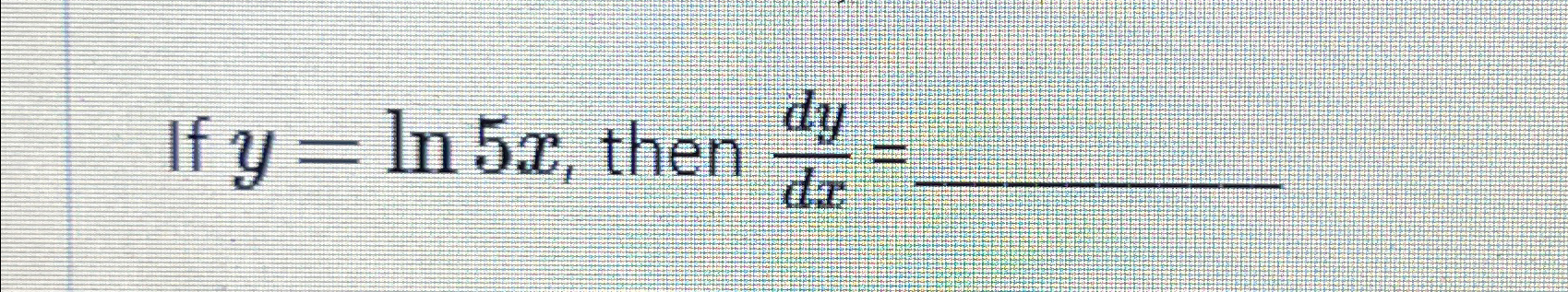 Solved If y=ln5x, ﻿then dydx= | Chegg.com