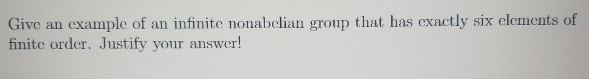 Solved Give an example of an infinite nonabelian group that | Chegg.com