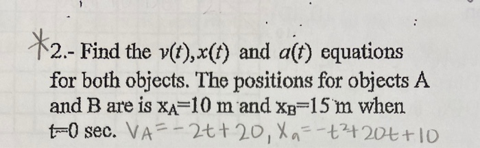 Solved 2.- Find the v(t),x(t) and at) equations for both | Chegg.com