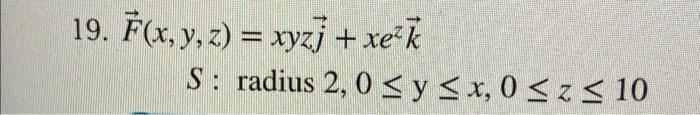 Solved 19. F(x, y, z) = xyz + xe²k S: radius 2, 0 ≤ y ≤ x₂0 | Chegg.com