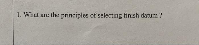 Solved 1.What are the principles of selecting finish datum? | Chegg.com
