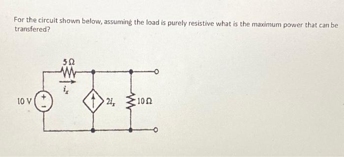 Solved For the circuit shown below, assuming the load is | Chegg.com