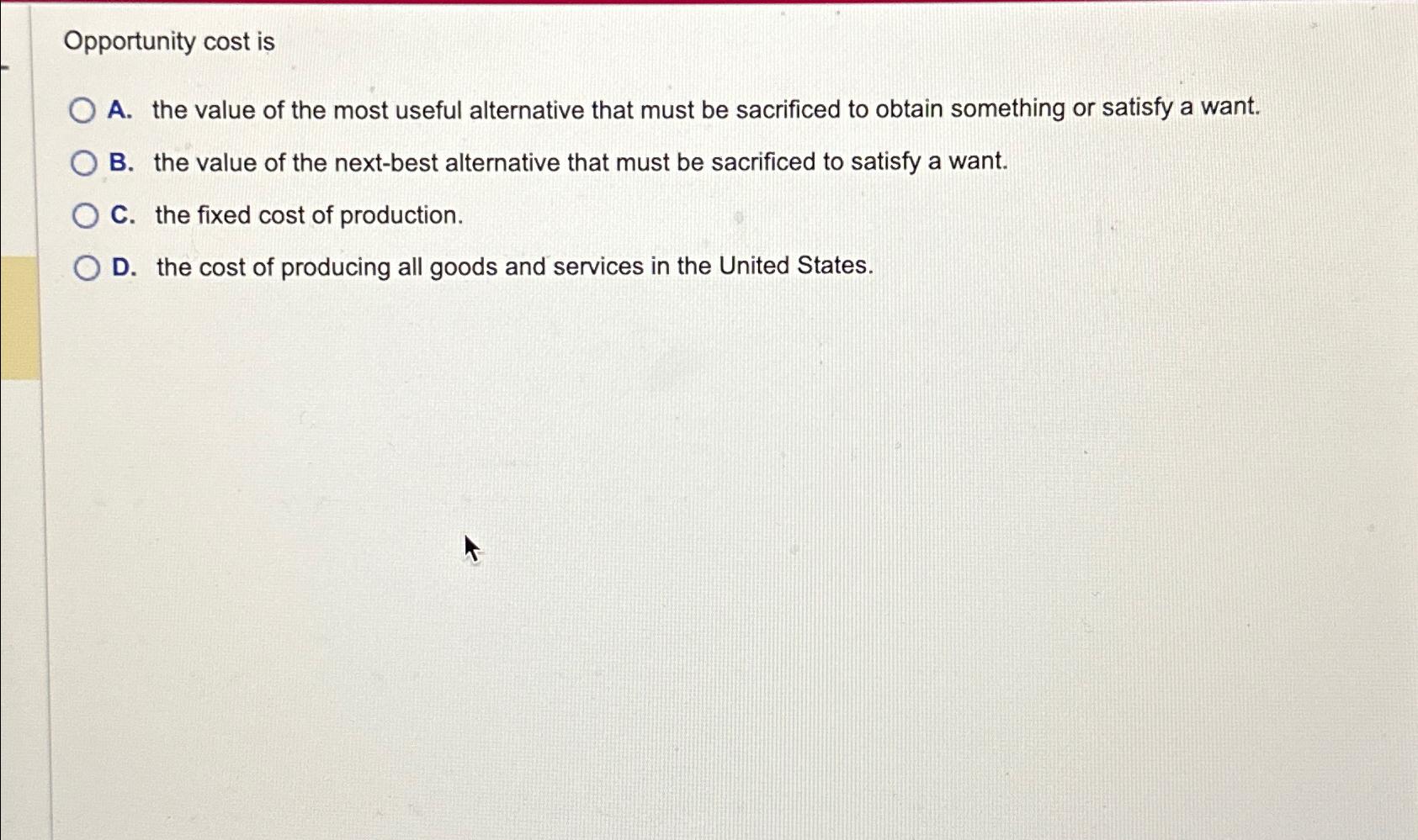 Solved Opportunity cost isA. ﻿the value of the most useful | Chegg.com