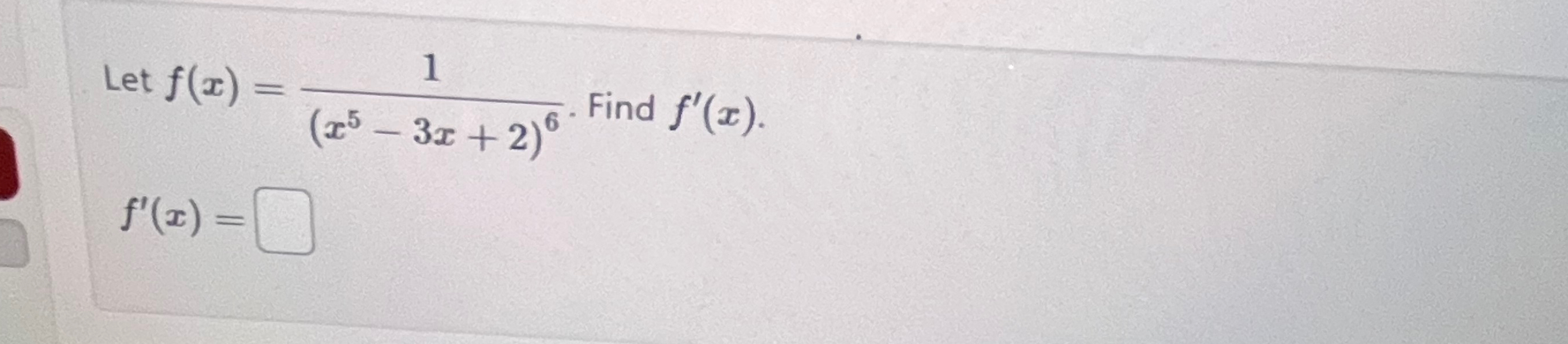 Solved Let f(x)=1(x5-3x+2)6. ﻿Find f'(x)f'(x)= | Chegg.com