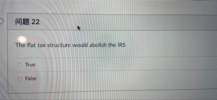 Solved 问题 22 The flat tax structure would abolish the IRS | Chegg.com