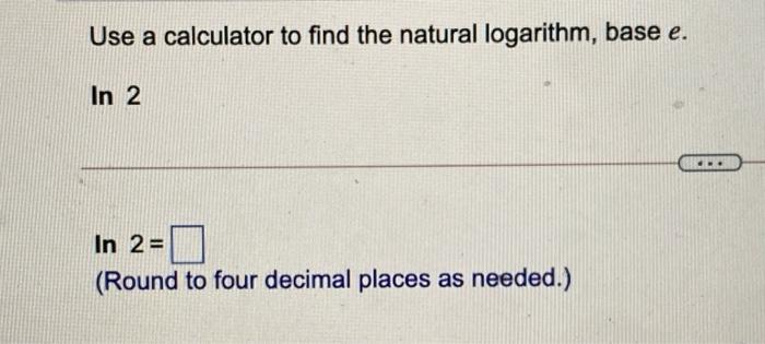 Solved Use a calculator to find the natural logarithm, base | Chegg.com