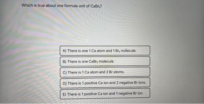 Solved Which is true about one formula unit of CaBr2 ? | Chegg.com