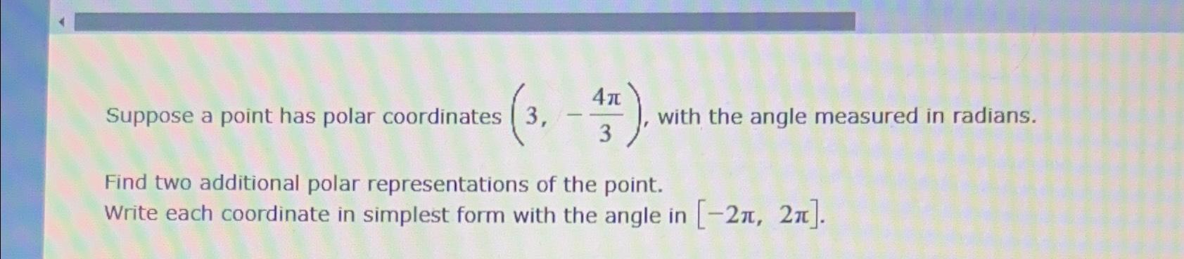 Solved Suppose a point has polar coordinates (3,-4π3), ﻿with | Chegg.com