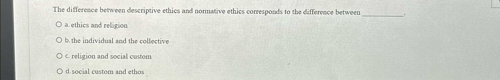 Solved The difference between descriptive ethics and | Chegg.com