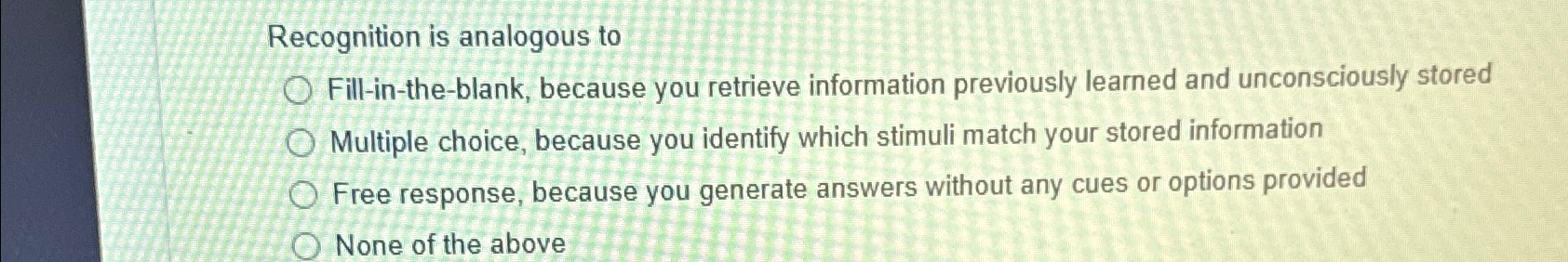 Solved Recognition is analogous toFill-in-the-blank, because | Chegg.com