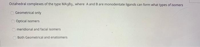 Solved Octahedral complexes of the type MA3B3, where A and B | Chegg.com