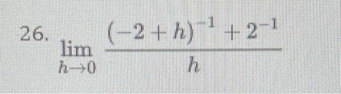 Solved 26. (-2+h)-1 + 2-1 lim h-0 h | Chegg.com