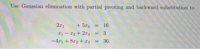 Use Gaussian Elimination With Partial Pivoting And