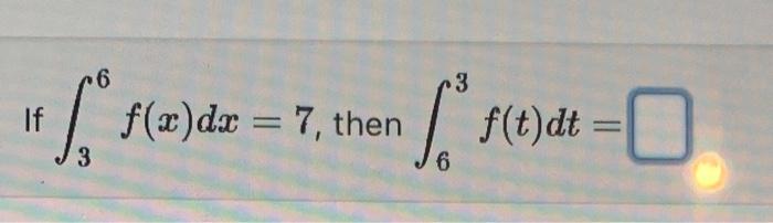 Solved If ∫36f(x)dx=7, then ∫63f(t)dt= | Chegg.com