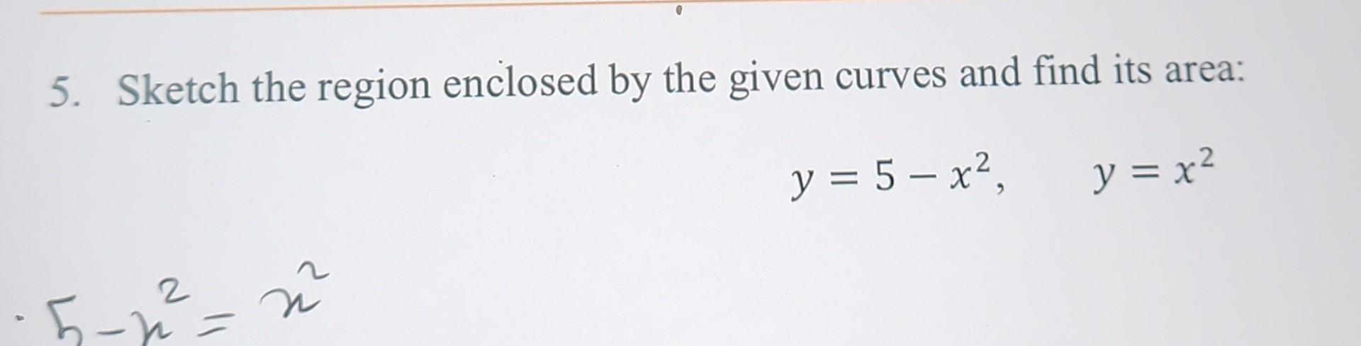 Solved 5. Sketch the region enclosed by the given curves and | Chegg.com
