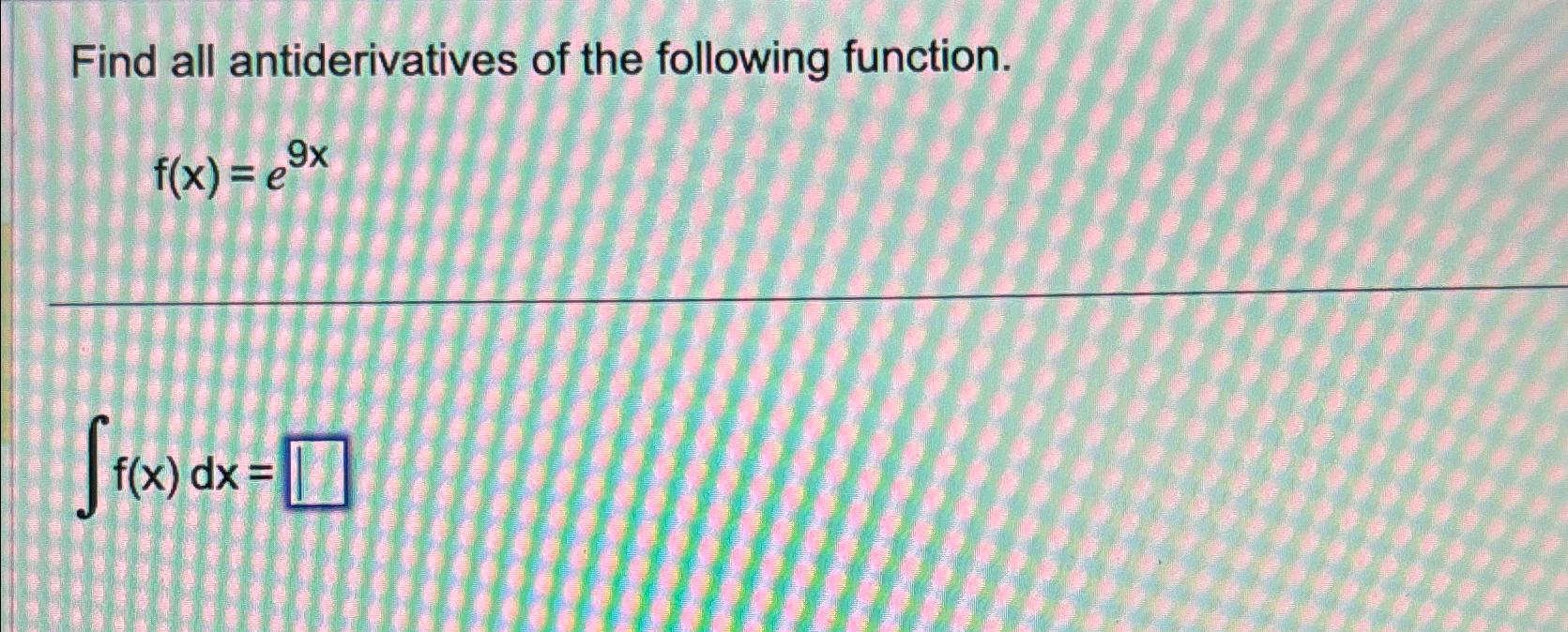 Solved Find all antiderivatives of the following | Chegg.com