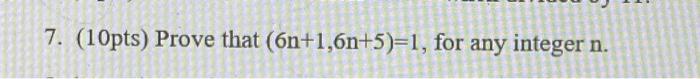 Solved 7. (10pts) Prove that (6n+1,6n+5)=1, for any integer | Chegg.com