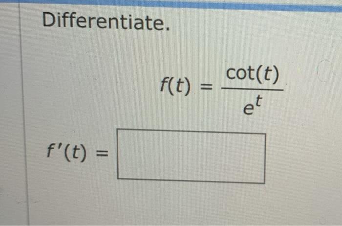 Solved Differentiate. f(t) = cot(t) et f'(t) = | Chegg.com